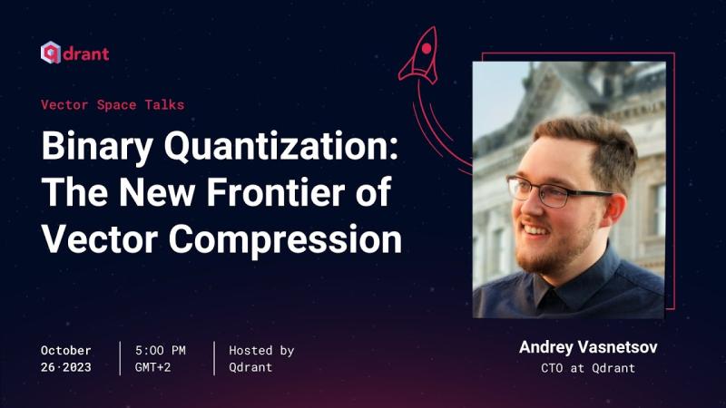 Binary Quantization - Andrey Vasnetsov | Vector Space Talk #001 | Andre ... Binary Quantization - Andrey Vasnetsov | Vector Space Talk #001 | Andre ...