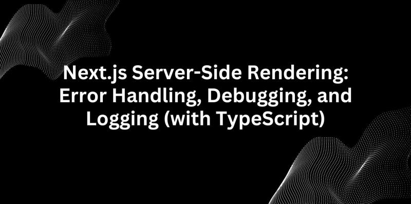 Next.js Server-Side Rendering: Error Handling, Debugging, Logging, and ... Next.js Server-Side Rendering: Error Handling, Debugging, Logging, and ...