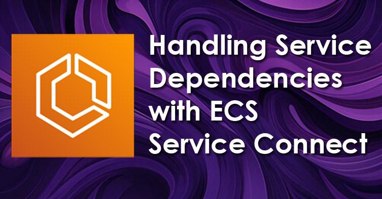 Managing dependencies between apps when using AWS ECS Service Connect ... Managing dependencies between apps when using AWS ECS Service Connect ...
