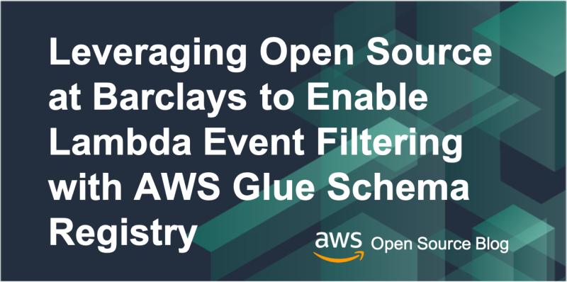 Leveraging Open Source at Barclays to Enable Lambda Event Filtering ... Leveraging Open Source at Barclays to Enable Lambda Event Filtering ...
