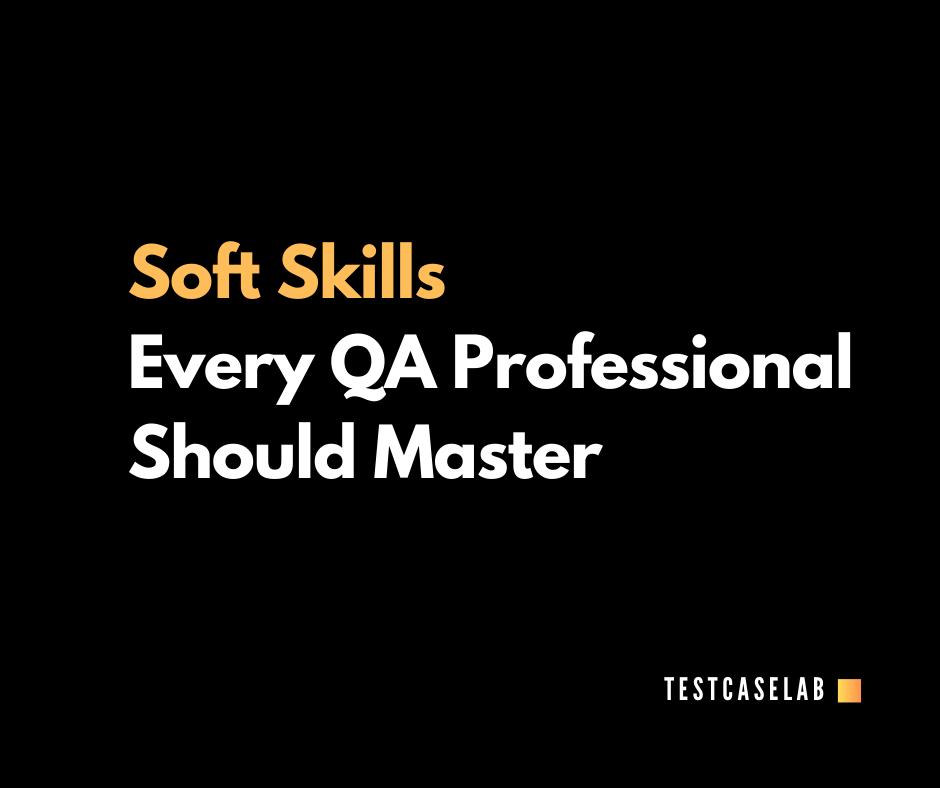 TestCaseLab on LinkedIn: 🔍 Soft Skills Every QA Professional Should Master TestCaseLab on LinkedIn: 🔍 Soft Skills Every QA Professional Should Master