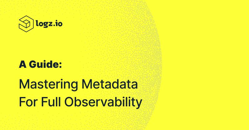 A Guide to Mastering Metadata for Full Observability | Logz.io | Donald ... A Guide to Mastering Metadata for Full Observability | Logz.io | Donald ...