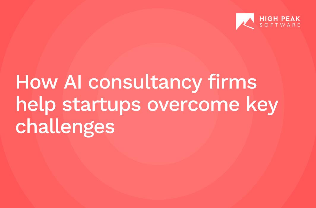 High Peak Software on LinkedIn: How AI consultancy firms help startups ... High Peak Software on LinkedIn: How AI consultancy firms help startups ...