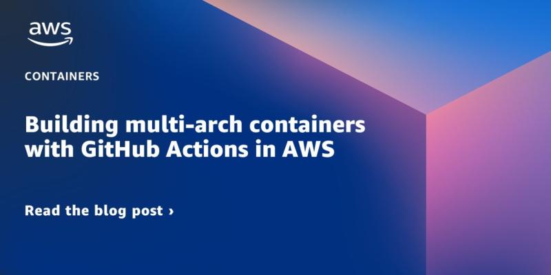 Building multi-arch containers with GitHub Actions in AWS | Amazon Web ... Building multi-arch containers with GitHub Actions in AWS | Amazon Web ...