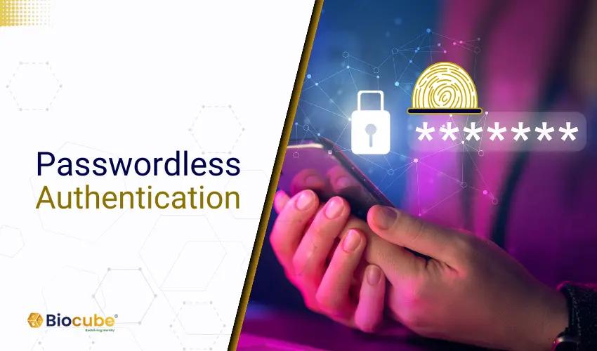 Passwordless Authentication: All You Need to Know! | BioQube Inc. Passwordless Authentication: All You Need to Know! | BioQube Inc.