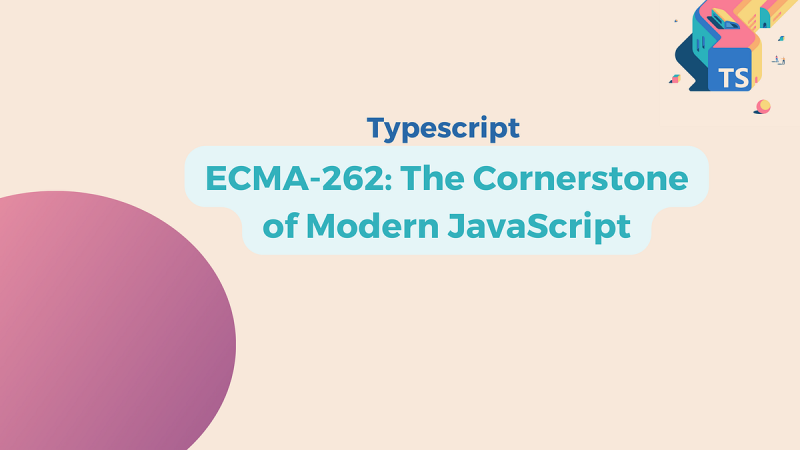 ECMA-262: The Cornerstone of Modern JavaScript : | Typescript Center ECMA-262: The Cornerstone of Modern JavaScript : | Typescript Center