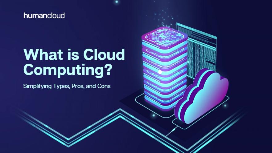 Cloud Computing Simplified: Types, Advantages & Disadvantages | humancloud Cloud Computing Simplified: Types, Advantages & Disadvantages | humancloud