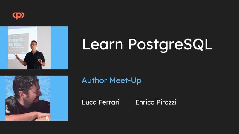 Learn PostgreSQL I Author Meet-Up I Luca Ferrari I Enrico Pirozzi I ... Learn PostgreSQL I Author Meet-Up I Luca Ferrari I Enrico Pirozzi I ...