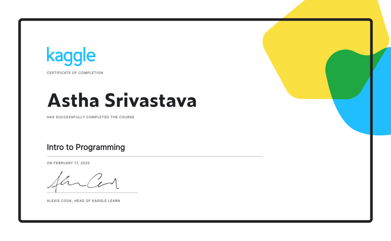 Astha Srivastava completed the Intro to Programming course on Kaggle ... Astha Srivastava completed the Intro to Programming course on Kaggle ...