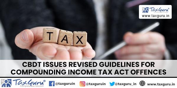 Taxguru on LinkedIn: CBDT Issues Revised Guidelines for Compounding ... Taxguru on LinkedIn: CBDT Issues Revised Guidelines for Compounding ...