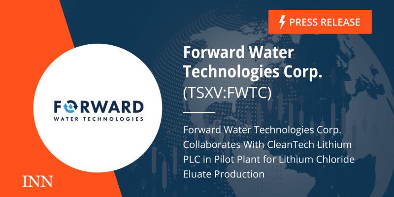 Forward Water Technologies Corp. Collaborates With CleanTech Lithium ... Forward Water Technologies Corp. Collaborates With CleanTech Lithium ...