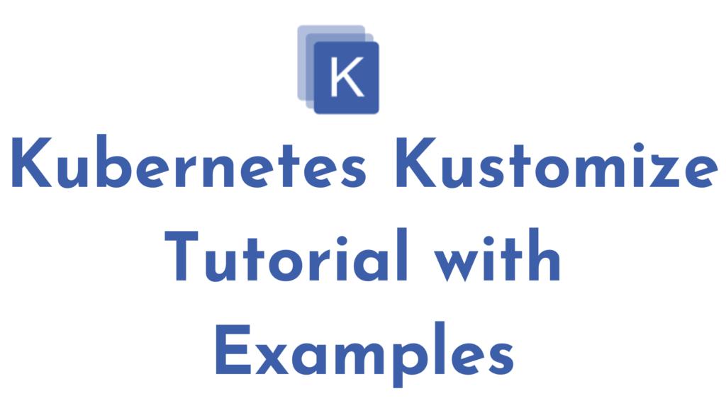 Kubernetes Kustomize Tutorial with Examples | DevOps Hint Kubernetes Kustomize Tutorial with Examples | DevOps Hint
