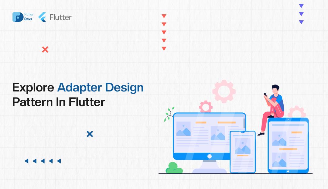 Explore Adapter Design Pattern In Flutter | Flutter Devs Explore Adapter Design Pattern In Flutter | Flutter Devs