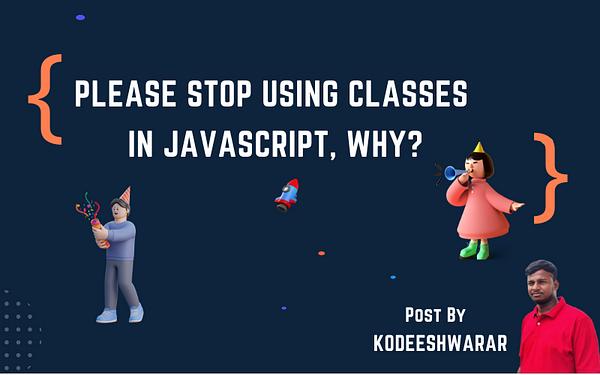 KODEESHWARAR A on LinkedIn: Please stop using classes in JavaScript KODEESHWARAR A on LinkedIn: Please stop using classes in JavaScript