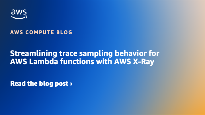 Streamlining trace sampling behavior for AWS Lambda functions with AWS ... Streamlining trace sampling behavior for AWS Lambda functions with AWS ...