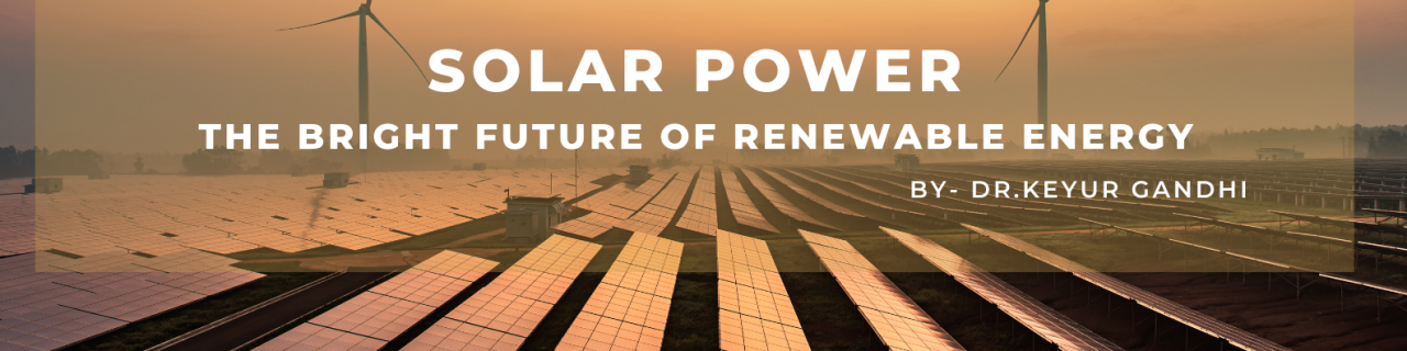 Solar Power- The Bright Future of Renewable Energy | Dr Keyur Gandhi Solar Power- The Bright Future of Renewable Energy | Dr Keyur Gandhi