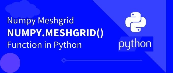 Numpy Meshgrid: numpy.meshgrid() Function in Python Numpy Meshgrid: numpy.meshgrid() Function in Python