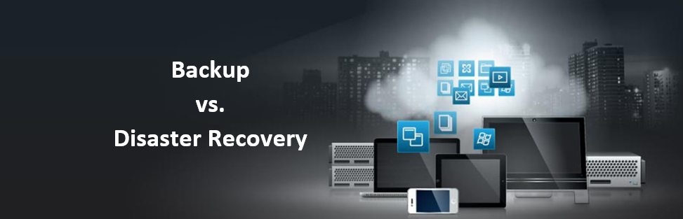 Backup Vs. Disaster Recovery Backup Vs. Disaster Recovery