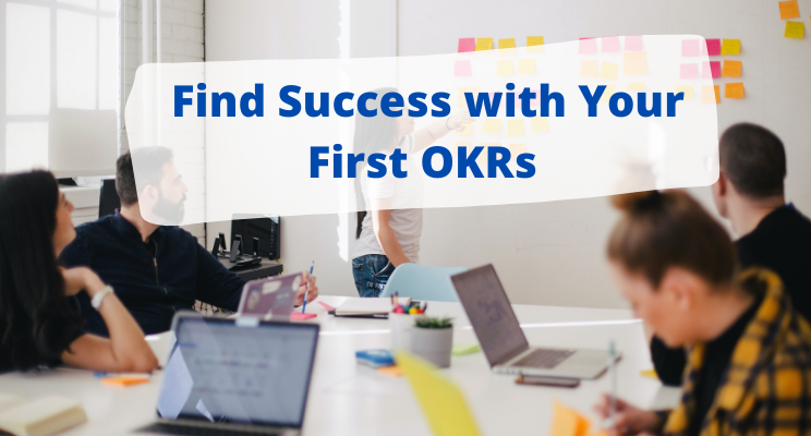 4 Tips to Make Your First OKRs a Success 4 Tips to Make Your First OKRs a Success