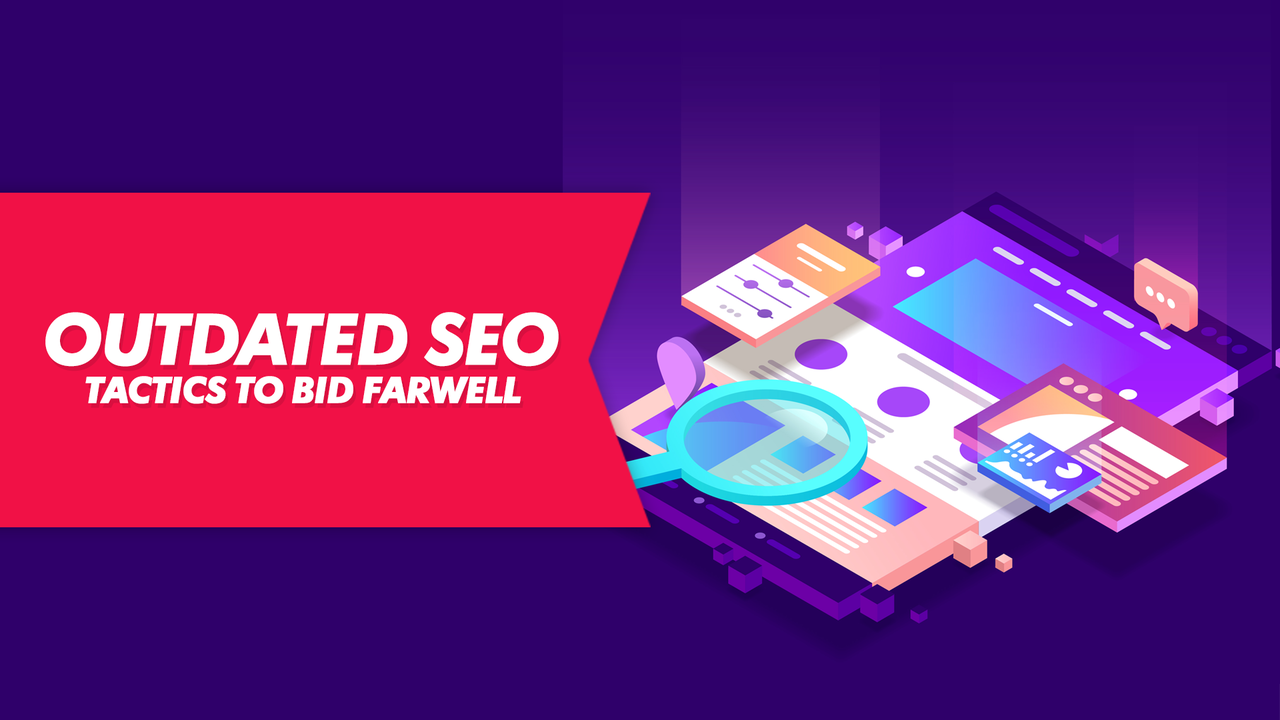 Outdated SEO Tactics to Bid Farwell Outdated SEO Tactics to Bid Farwell