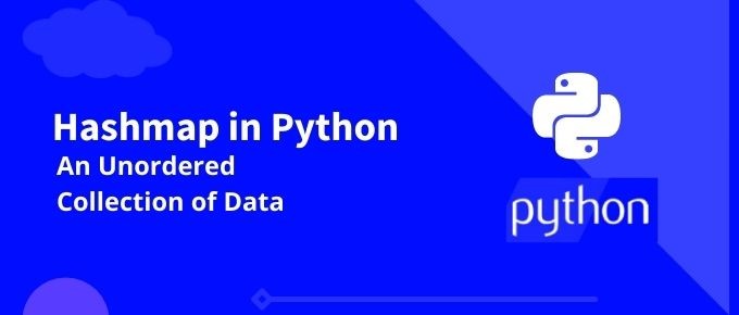 HASHMAP IN PYTHON: AN UNORDERED COLLECTION OF DATA HASHMAP IN PYTHON: AN UNORDERED COLLECTION OF DATA
