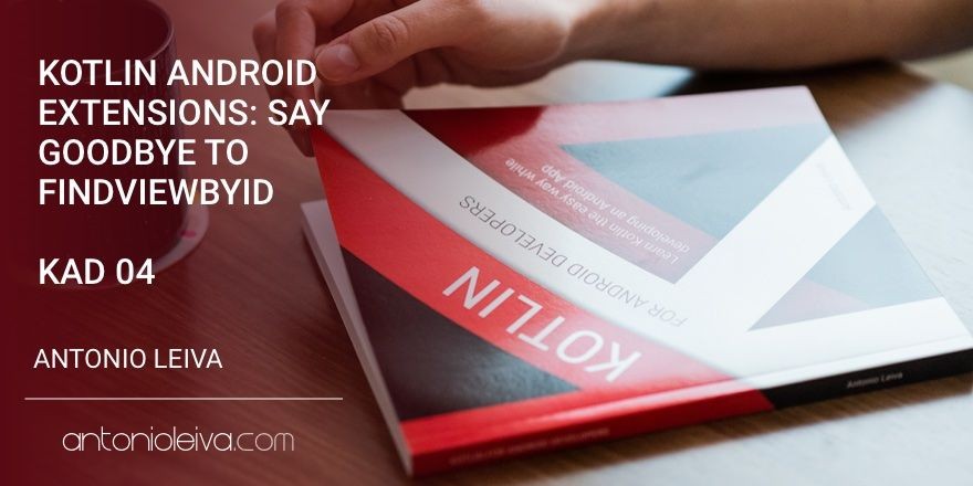 Kotlin Android Extensions: Say goodbye to findViewById (KAD 04) Kotlin Android Extensions: Say goodbye to findViewById (KAD 04)