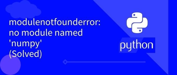 modulenotfounderror:no module named 'numpy'(solved) modulenotfounderror:no module named 'numpy'(solved)