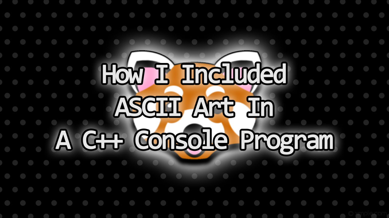 Adding ASCII Art to a Console Based C++ Program Adding ASCII Art to a Console Based C++ Program