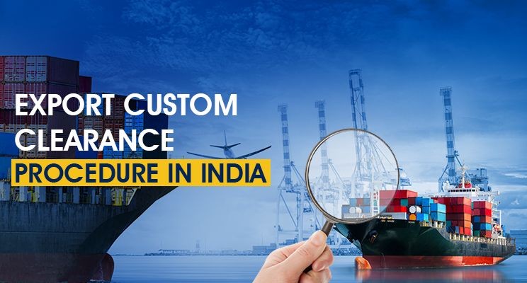 Export Custom Clearance Procedure in India — An Overview Export Custom Clearance Procedure in India — An Overview