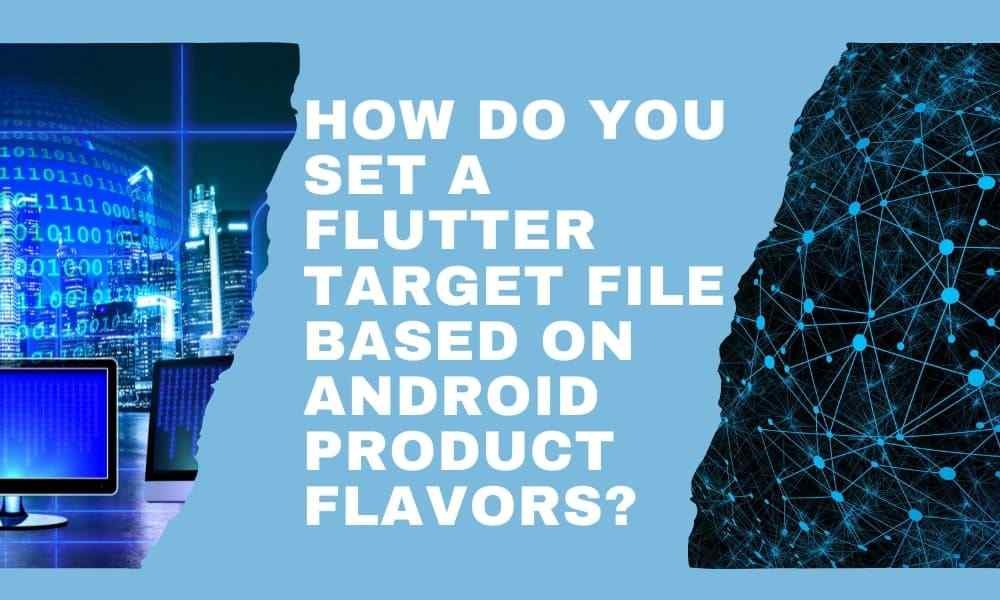 How Do You Set a Flutter Target File Based On Android Product Flavors? How Do You Set a Flutter Target File Based On Android Product Flavors?