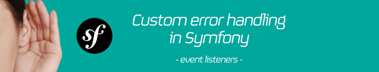 Custom error handling in Symfony Custom error handling in Symfony