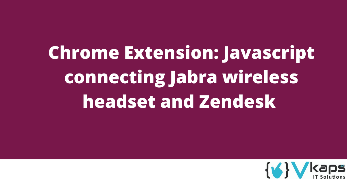 Chrome Extension: Javascript connecting Jabra wireless headset and Zendesk Chrome Extension: Javascript connecting Jabra wireless headset and Zendesk