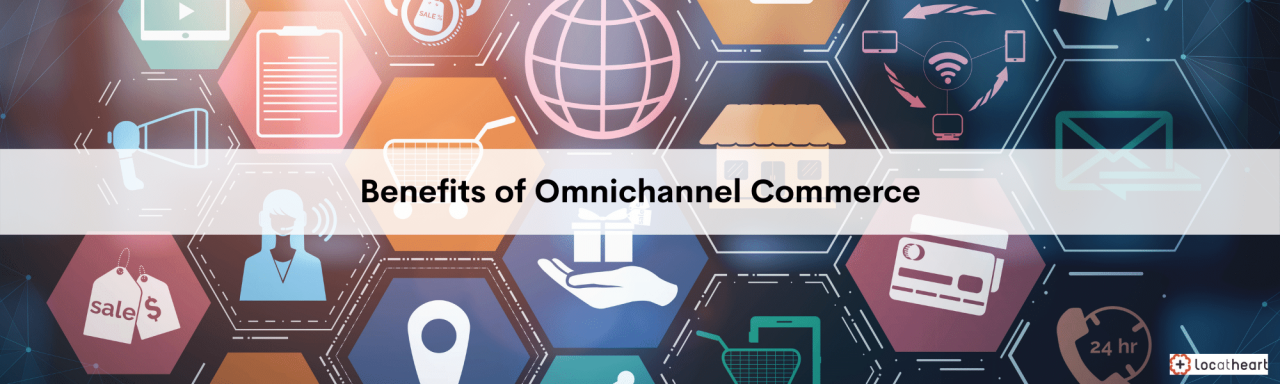 Benefits of Omnichannel Commerce Benefits of Omnichannel Commerce