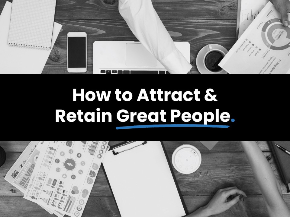 How to Attract & Retain Great People How to Attract & Retain Great People
