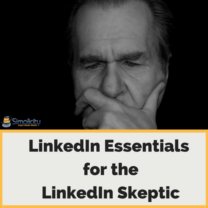 LinkedIn Essentials for the LinkedIn Skeptic LinkedIn Essentials for the LinkedIn Skeptic
