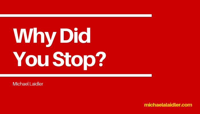 Why Did You Stop? Why Did You Stop?
