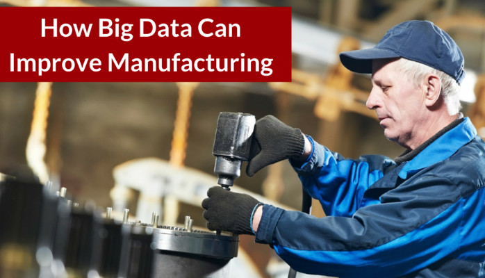 How Big Data Can Improve Manufacturing How Big Data Can Improve Manufacturing