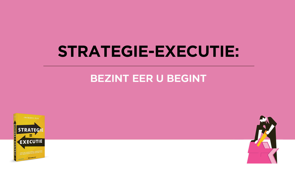 Strategie-executie: bezint eer u begint Strategie-executie: bezint eer u begint
