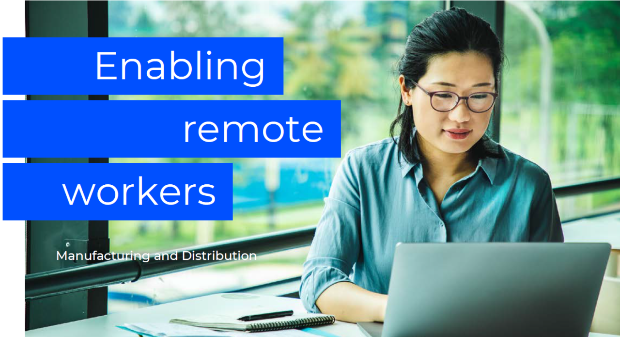 Enabling Remote Workers Manufacturing & Distribution - COVID-19 Enabling Remote Workers Manufacturing & Distribution - COVID-19