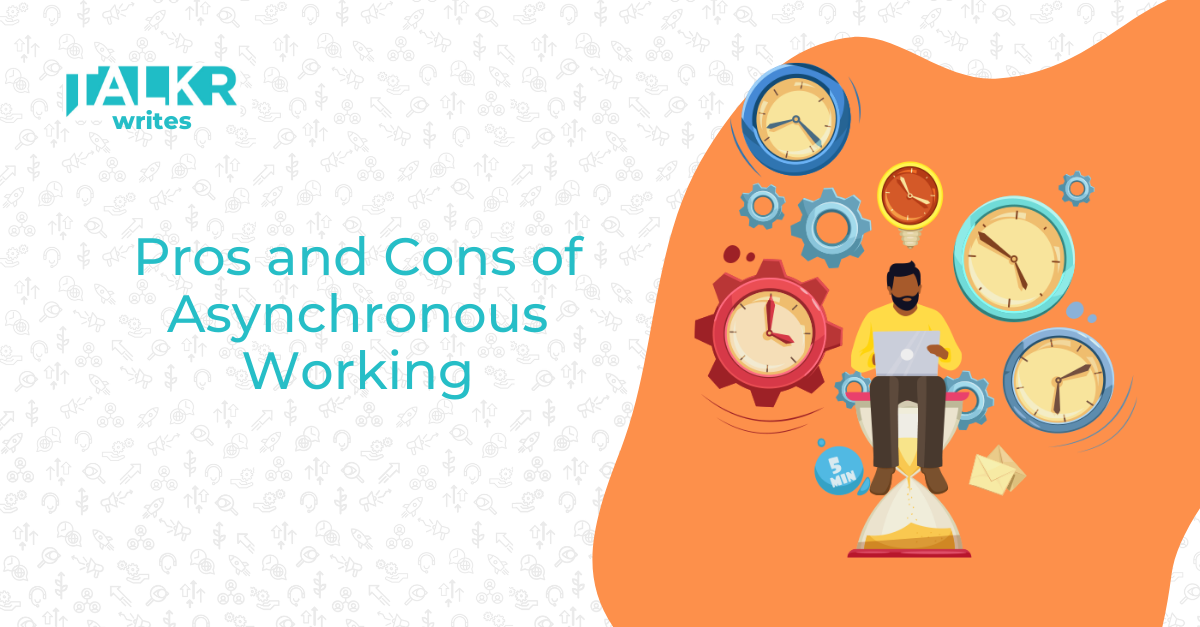 Talkr Writes - Pros and Cons of Asynchronous Working Talkr Writes - Pros and Cons of Asynchronous Working