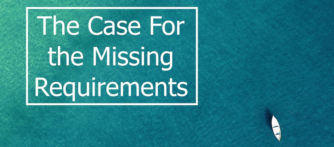 The Case for the Missing Requirements The Case for the Missing Requirements