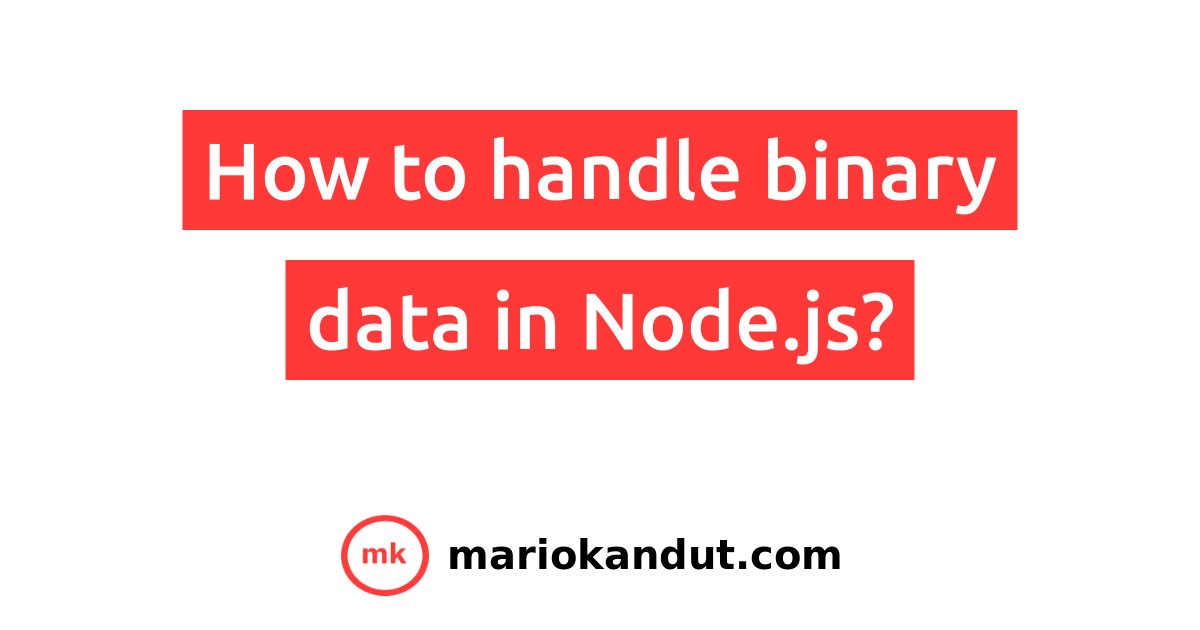 How to handle binary data in Node.js? | 👾 Mario Kandut How to handle binary data in Node.js? | 👾 Mario Kandut