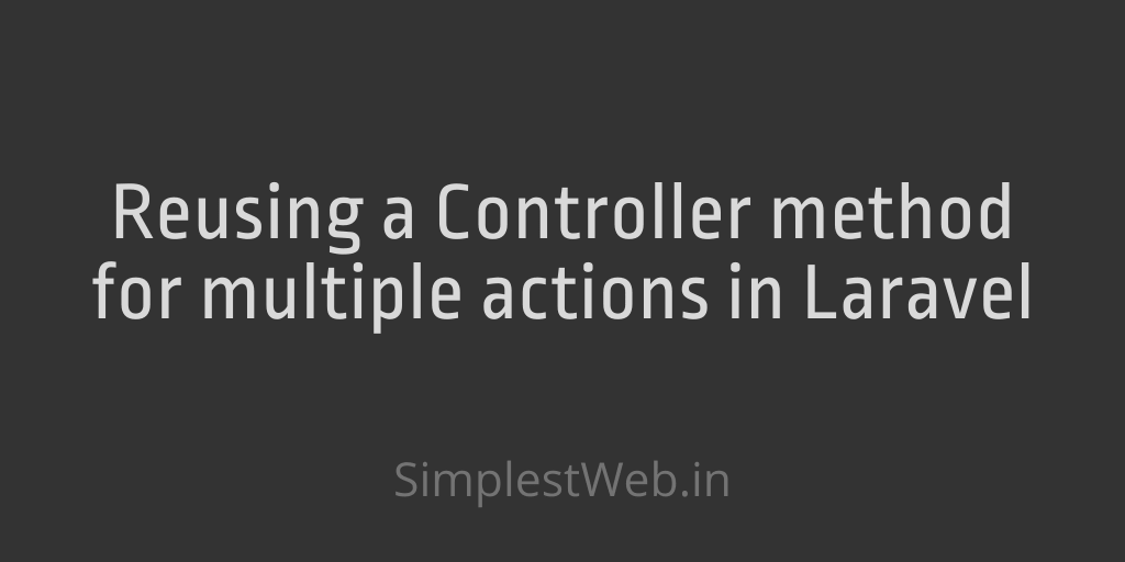 Reusing a Controller method for multiple actions in Laravel Reusing a Controller method for multiple actions in Laravel