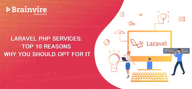 Laravel PHP Services: Top 10 Reasons Why You Should Opt for it Laravel PHP Services: Top 10 Reasons Why You Should Opt for it