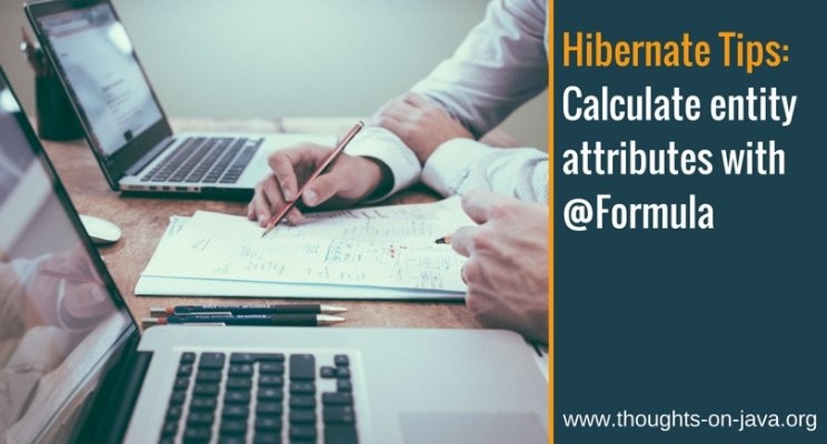 Hibernate Tips: Calculate entity attributes with @Formula Hibernate Tips: Calculate entity attributes with @Formula