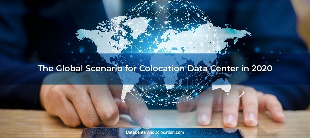 The Global Scenario for Colocation Data Center in 2020 The Global Scenario for Colocation Data Center in 2020