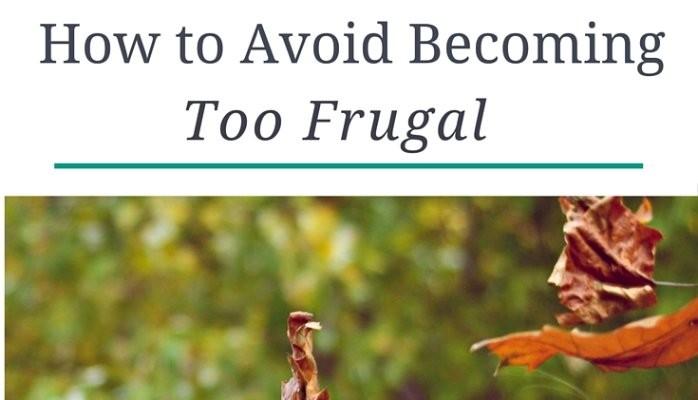 How to Avoid Becoming Too Frugal How to Avoid Becoming Too Frugal