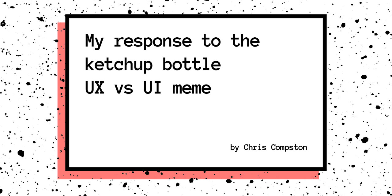 My response to the ketchup bottle UX vs UI meme My response to the ketchup bottle UX vs UI meme