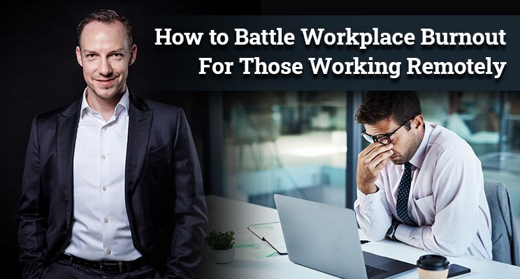 How to Battle Workplace Burnout For Those Working Remotely How to Battle Workplace Burnout For Those Working Remotely