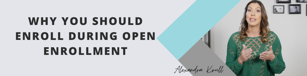Why you should enroll during Open Enrollment Why you should enroll during Open Enrollment
